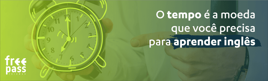 O tempo é a moeda que você precisa para aprender inglês | Free Pass Idiomas